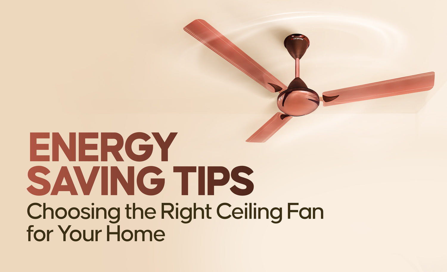 Energy-Saving Tips: Choosing the Right Ceiling Fan – Longway India